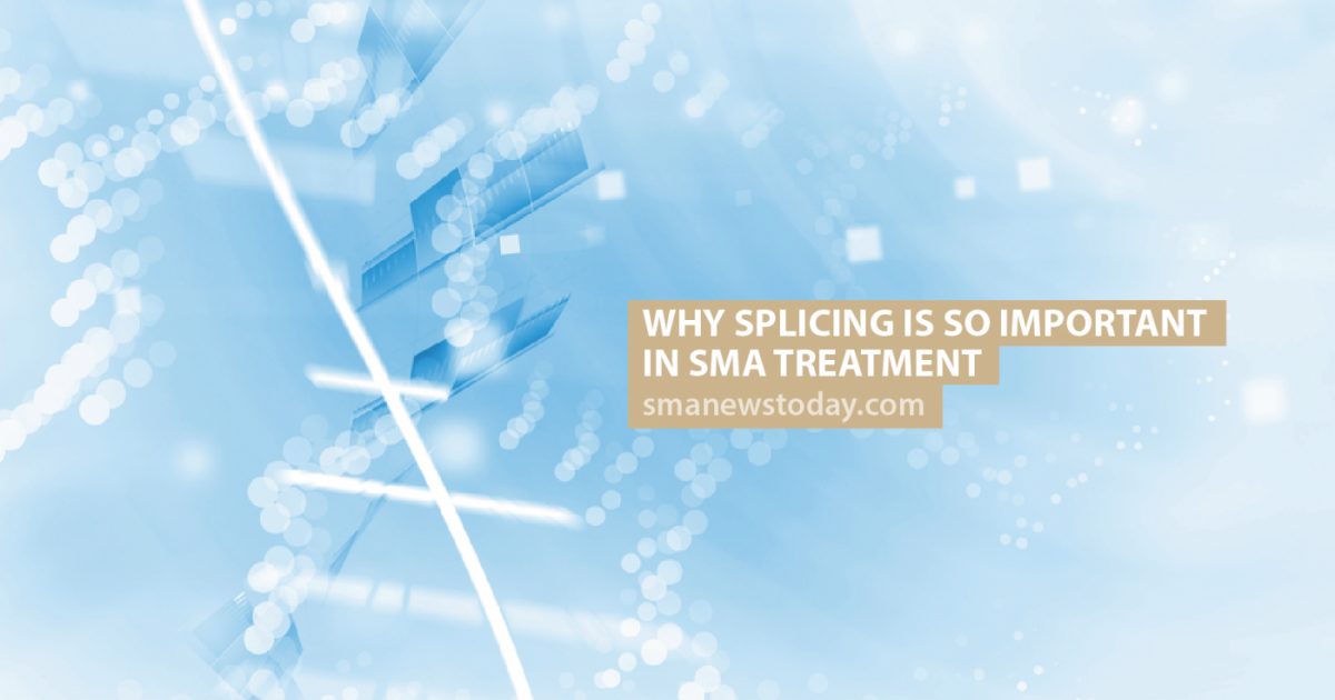 Why Splicing Is So Important in SMA Treatment - SMA News Today